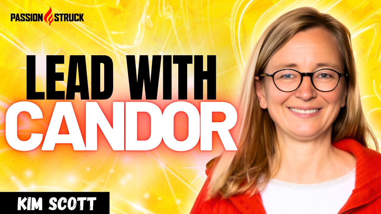 Kim Scott on How to Foster Honest Feedback and Build Trust - PassionStruck